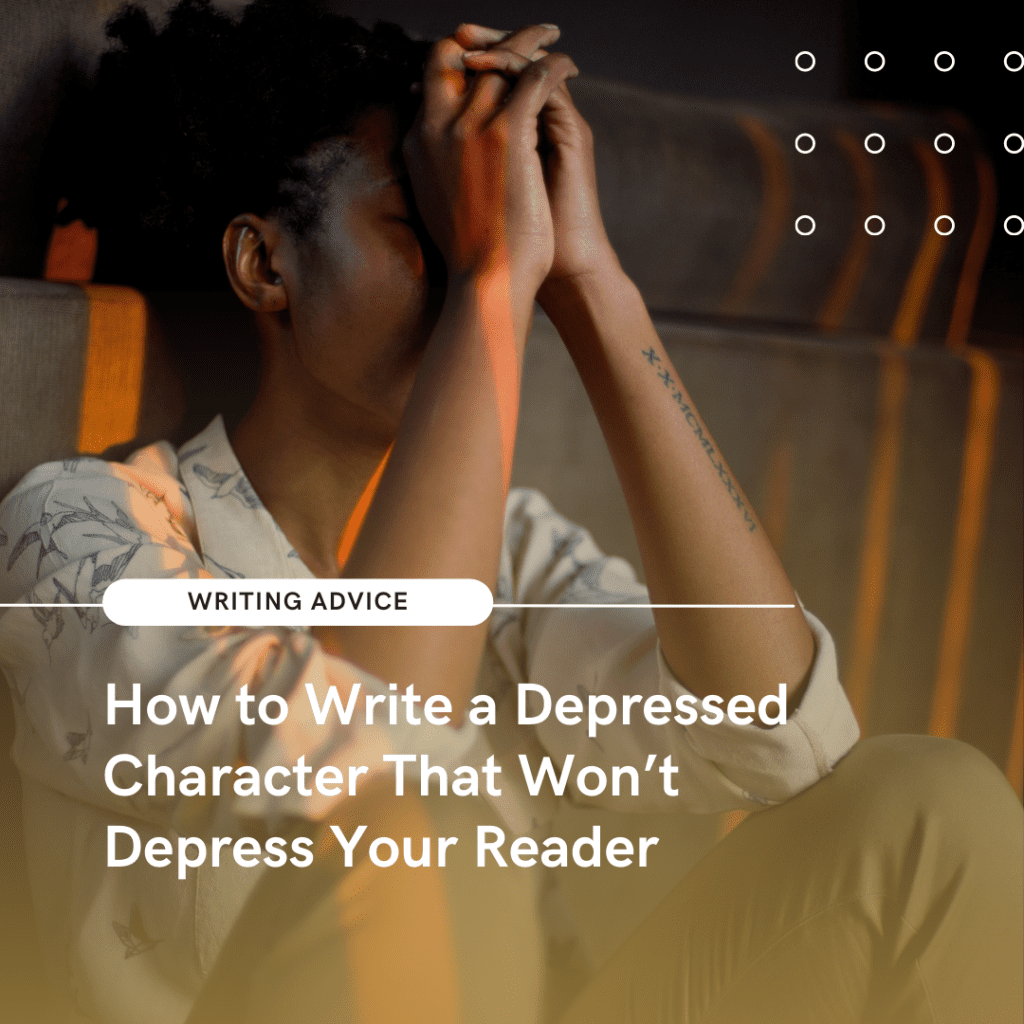 How to Write a Depressed Character That Won’t Depress Your Reader - The ...