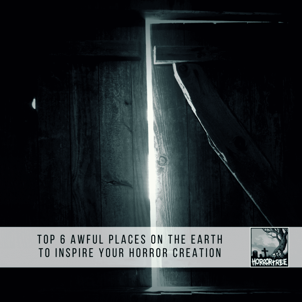Top 6 Awful Places on the Earth to Inspire Your Horror Creation - The ...