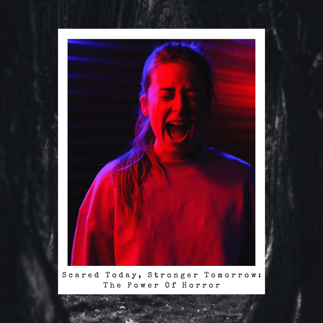 Scared Today, Stronger Tomorrow: The Power Of Horror - The Horror Tree